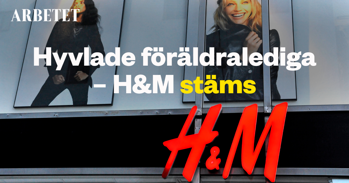 H&M stäms – hyvlade föräldralediga – Arbetet