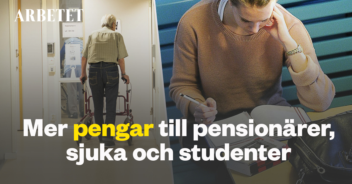 Mer pengar till pensionärer, sjuka och studenter – Arbetet