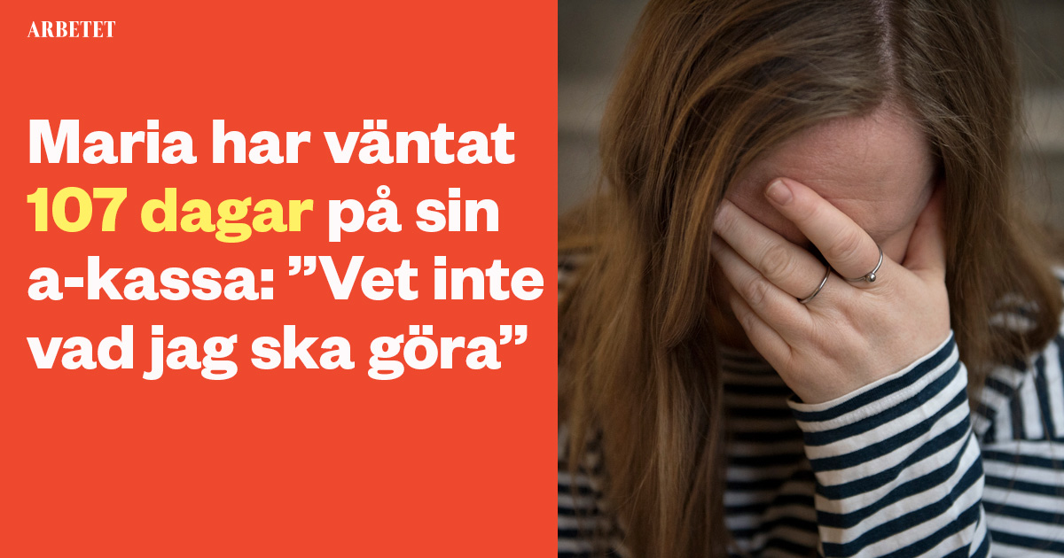 Maria har väntat 107 dagar på sin a-kassa: ”Jag har ingen plan B” – Arbetet