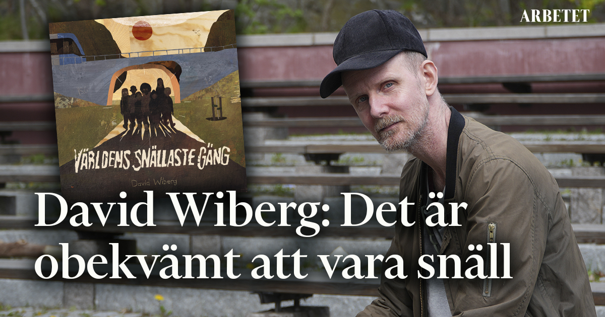 David Wiberg: Det är obekvämt att vara snäll – Arbetet
